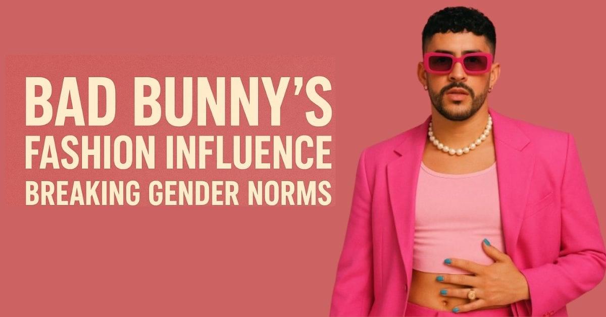 Bad Bunny’s Fashion Influence: Breaking Gender Norms - hollywoodtimesnow